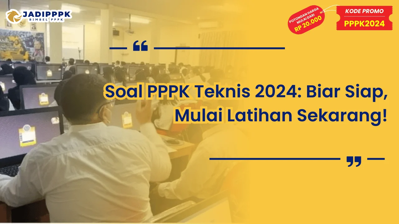 Soal PPPK Teknis 2024: Biar Siap, Mulai Latihan Sekarang!