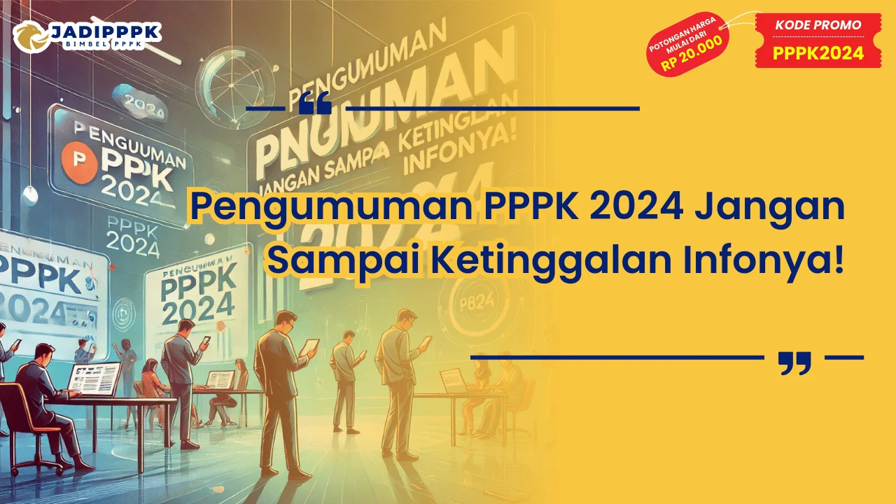 Pengumuman PPPK 2024 Jangan Sampai Ketinggalan Infonya!