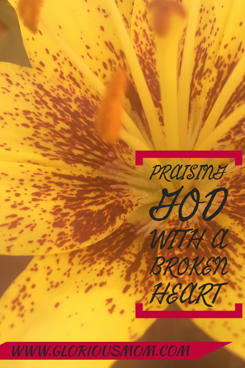Praising God with a Broken Heart - Glorious Mom Blog